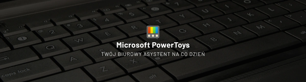 Jak korzystać z Microsoft PowerToys? Twój nowy biurowy asystent!